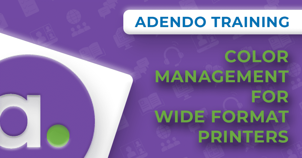 Color Management for Wide Format Printers - Adendo