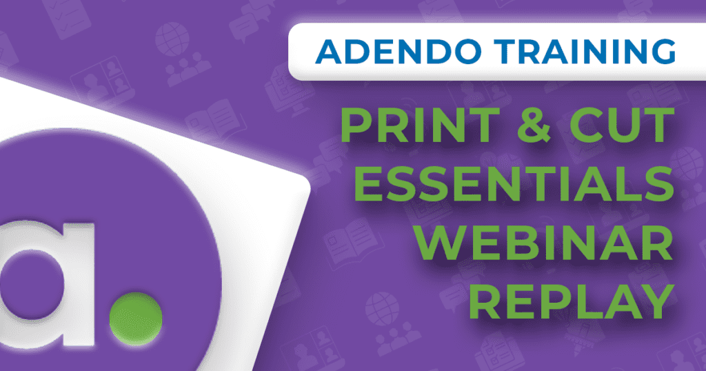 Print & Cut Essentials Webinars - Adendo
